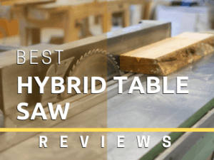10 Best Hybrid Table Saw Reviews For The Money (in 2020)